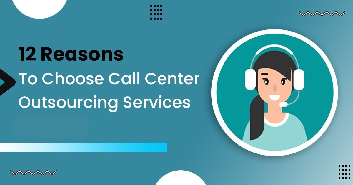 12 Reasons To Choose Call Center Outsourcing Services
